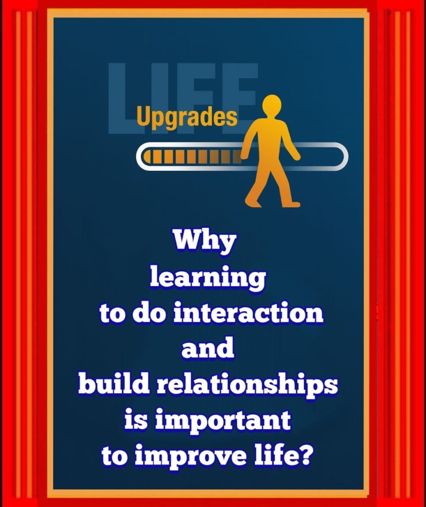 Why learning to do interaction and build relationships is important to ...
